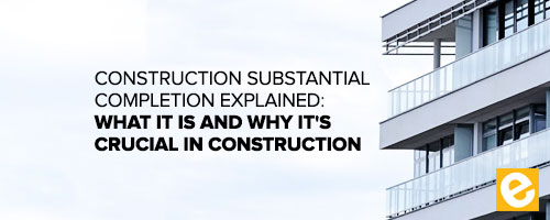 Construction Substantial Completion Explained: What it is and Why it’s ...